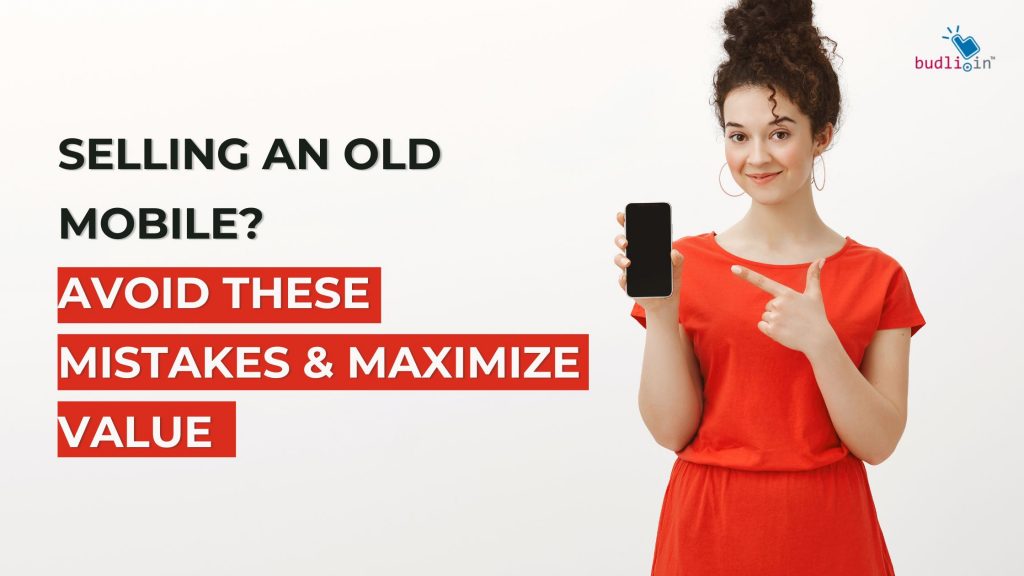 Selling an Old Mobile? Avoid These Mistakes & Maximize Value